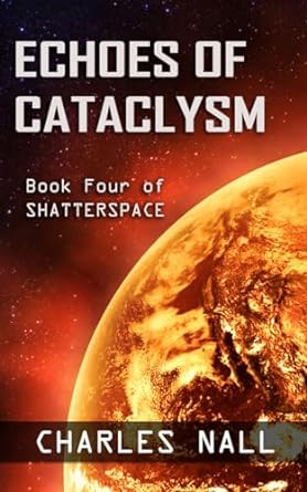Echoes of Cataclysm (Shatterspace #4) by Charles Nall | Goodreads