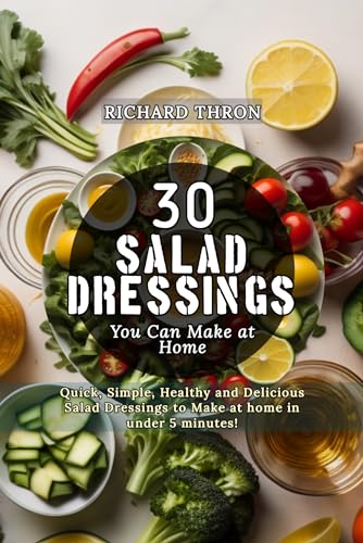 30 Salad Dressings You Can Make at Home: Quick, Simple, Healthy and ...