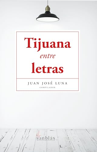 Tijuana entre letras (Spanish Edition) by Juan José Luna | Goodreads
