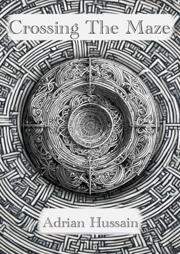 Crossing The Maze: Poems for the deeper mind. by Adrian Hussain | Goodreads