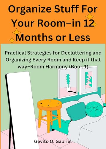 Organize Stuff For Your Room–in 12 Months or Less: Practical Strategies ...