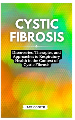 CYSTIC FIBROSIS: Discoveries, Therapies, and Approaches to Respiratory ...