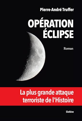 OPERATION ECLIPSE: LA PLUS GRANDE ATTAQUE TERRORISTE DE L'HISTOIRE by PIERRE-ANDRE TRUFFER ...