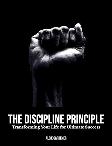The Discipline Principle: Transforming Your Life for Ultimate Success ...