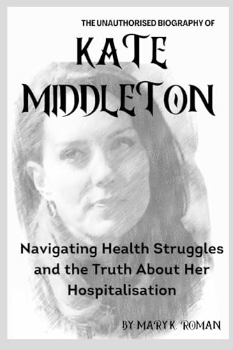 THE UNAUTHORISED BIOGRAPHY OF KATE MIDDLETON: Navigating Health ...