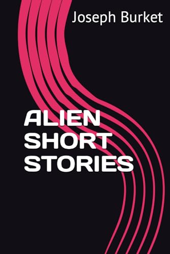 ALIEN SHORT STORIES by Joseph D Burket | Goodreads