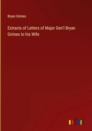 Extracts of Letters of Major Gen'l Bryan Grimes to his Wife by Bryan ...
