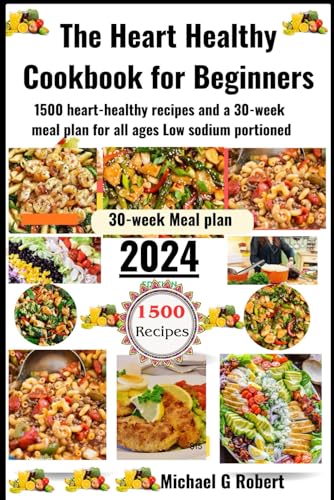 The Heart Healthy Cookbook for Beginners: 1500 heart-healthy recipes and a 30-week meal plan for ...