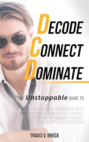 Decode Connect Dominate: The Unstoppable Guide to Read People Like a ...