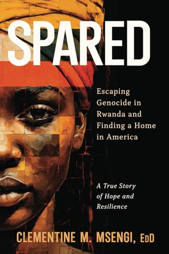 Spared: Escaping Genocide in Rwanda and Finding a Home in America by ...