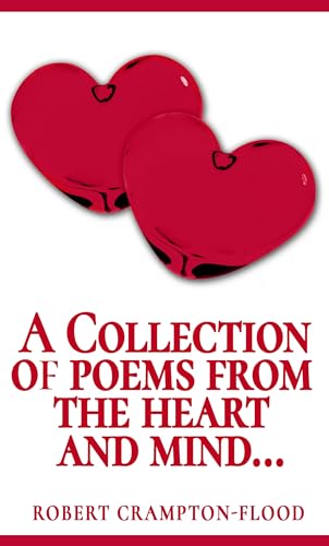 A collection of poems from the heart and mind… by Robert Crampton-Flood ...