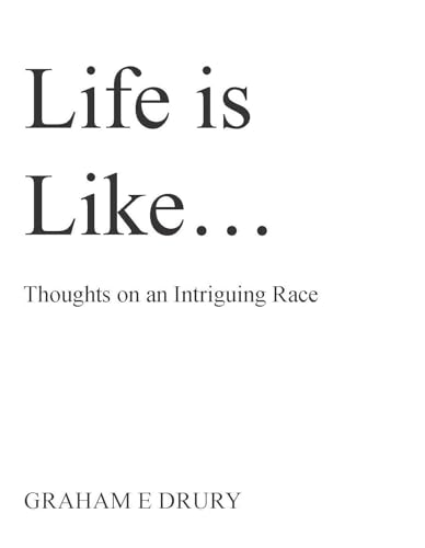 Life is like ... : Thoughts on an Intriguing Race by Graham Drury ...