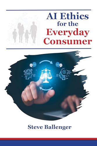 AI Ethics for the Everyday Consumer by Steve Ballenger | Goodreads
