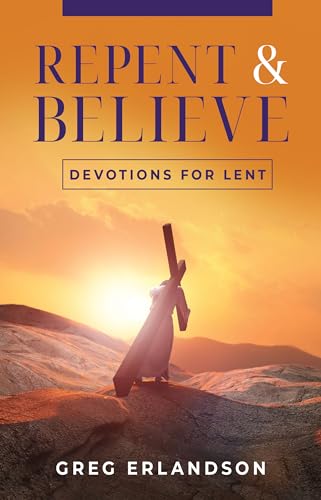 Repent and Believe: Devotions for Lent by Greg Erlandson | Goodreads