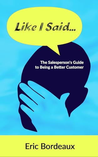 Like I Said...: The Salesperson's Guide to Being a Better Customer by ...