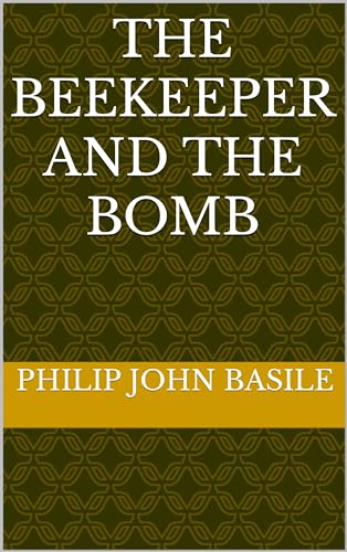 The Beekeeper and the Bomb by Philip John Basile | Goodreads