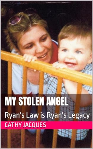 My Stolen Angel : Ryan's Law is Ryan's Legacy by Cathy Jacques | Goodreads