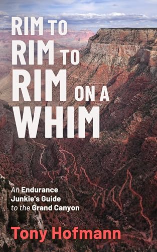 Rim to Rim to Rim on a Whim: An Endurance Junkie's Guide to the Grand ...