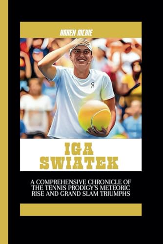 IGA SWIATEK: A Comprehensive Chronicle of the Tennis Prodigy's Meteoric ...