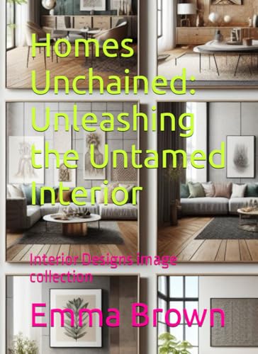 Homes Unchained: Unleashing the Untamed Interior: Interior Designs image collection by Emma ...