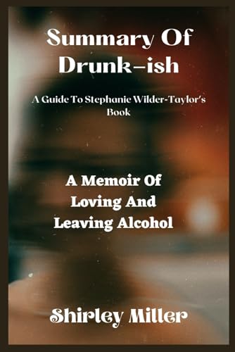 SUMMARY AND ANALYSIS OF Stephanie Wilder-Taylor's Book DRUNK-ISH: A Memoir Of Loving And Leaving ...