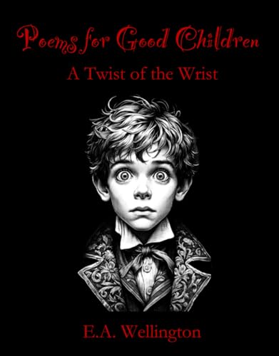 Poems for Good Children: A Twist of the Wrist by E.A. Wellington ...
