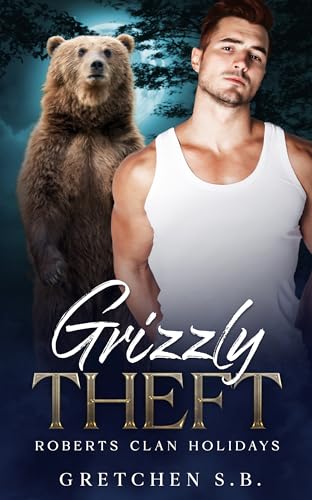 Grizzly Theft: Roberts Clan Holiday by Gretchen S.B. | Goodreads