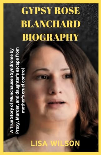 Gypsy Rose Blanchard Biography: A True Story of Munchausen Syndrome by ...