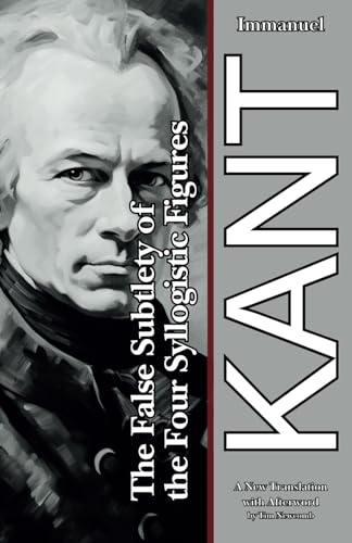 The False Subtlety of the Four Syllogistic Figures by Immanuel Kant ...