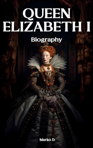 Elizabeth I: Renaissance Queen. Biography by Marko D | Goodreads