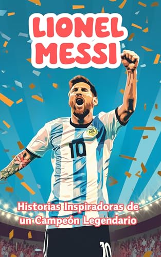 Lionel Messi: Historias Inspiradoras de un Campeón Legendario: Libro ...