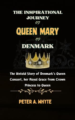 The Inspirational Journey of Queen Mary of Denmark : The Untold Story ...