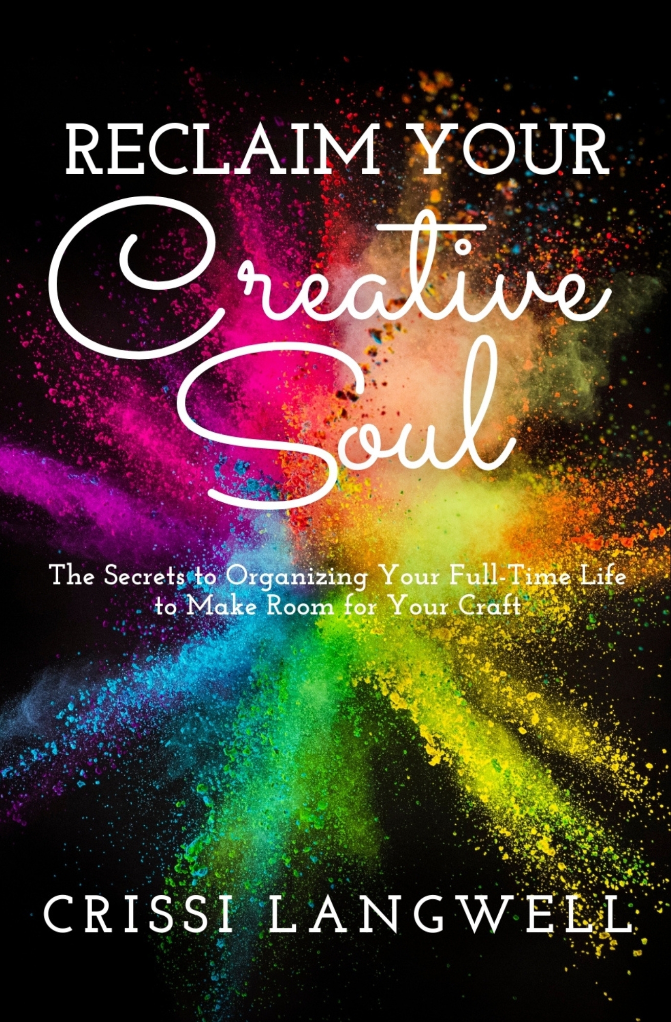 Reclaim Your Creative Soul: The secrets to organizing your full-time ...