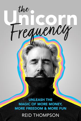 The Unicorn Frequency: Unleash the Magic of More Money, More Freedom ...