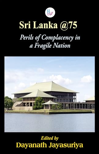 Sri Lanka @75: Perils of Complacency in a Fragile Nation by Dayanath ...