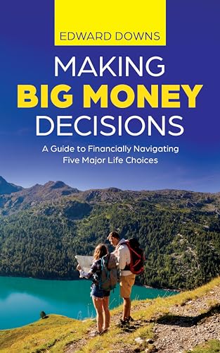 Making Big Money Decisions: A guide to financially navigating five ...