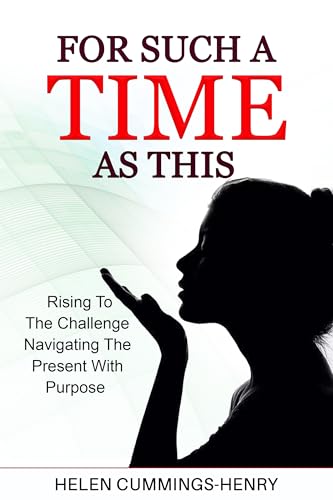 FOR SUCH A TIME AS THIS: RISING TO THE CHALLENGE NAVIGATING THE PRESENT ...