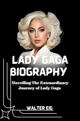 Biography of Lady Gaga : Unveiling The Extraordinary Journey of Lady ...