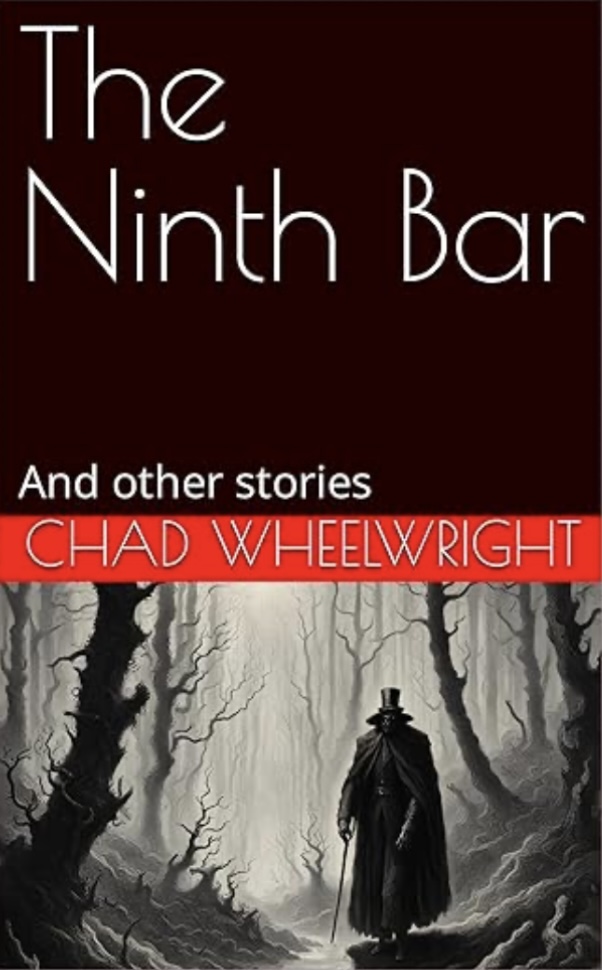 The Ninth Bar: And other stories by Chad Wheelwright | Goodreads