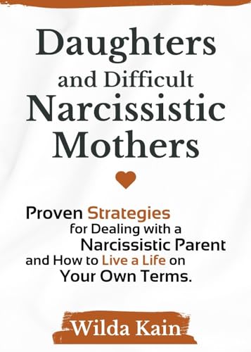 Daughters and Difficult Narcissistic Mothers: Proven Strategies for Dealing with a Narcissistic ...