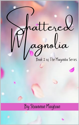 Shattered Magnolia (The Magnolia Series Book 2) by Shannon Mayhan ...