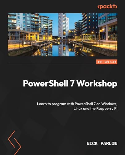 PowerShell 7 Workshop: Learn how to program with PowerShell 7 on Windows, Linux, and the ...