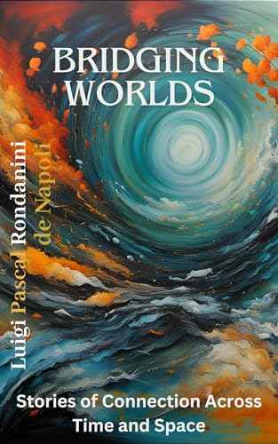 Bridging Worlds: Stories of Connection Across Time and Space by Luigi ...