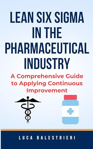 LEAN SIX SIGMA IN THE PHARMACEUTICAL INDUSTRY: A Comprehensive Guide to ...