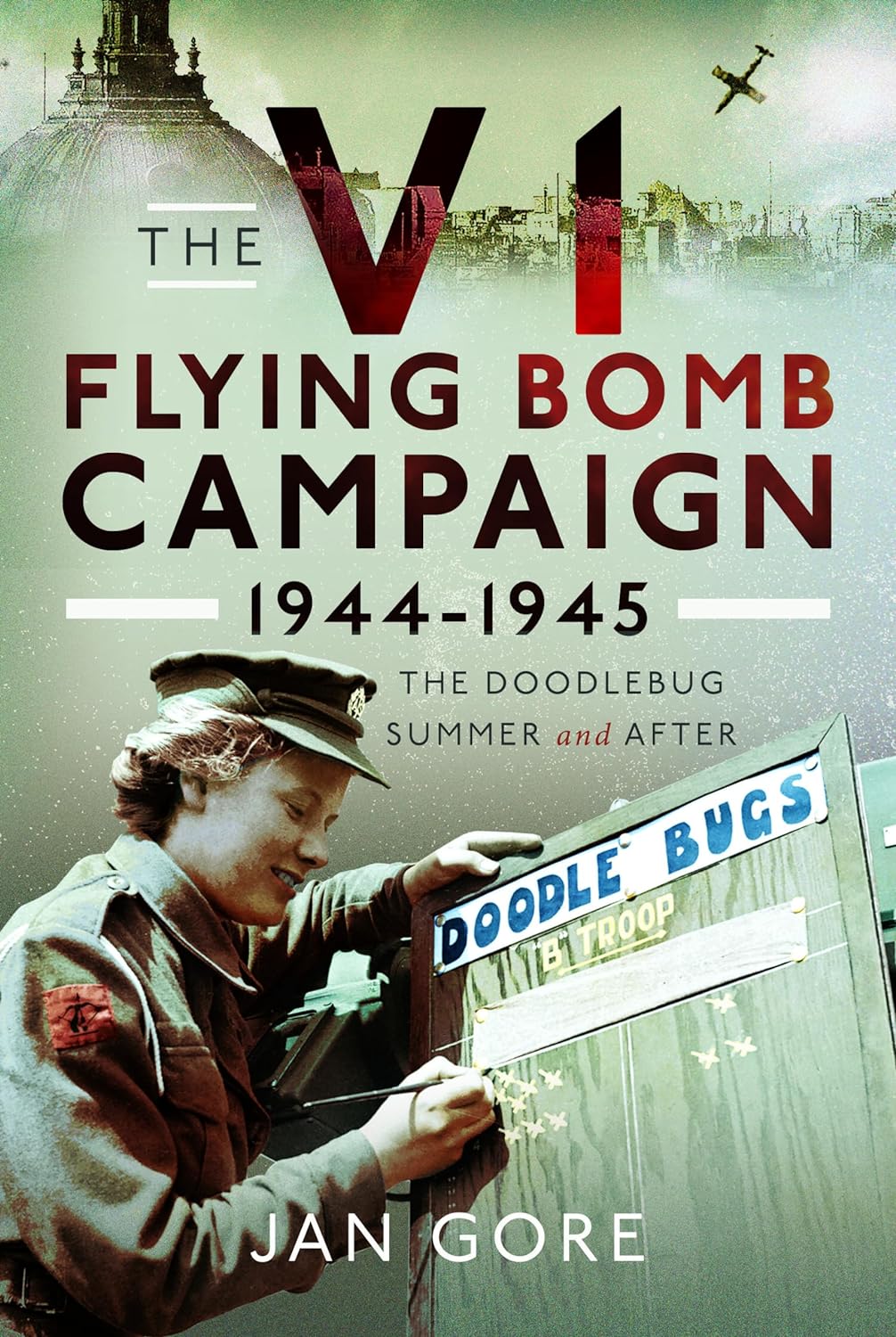 The V1 Flying Bomb Campaign 1944-1945: The Doodlebug Summer and After ...