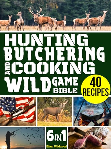 Hunting Butchering and Cooking Wild Game Bible: The Complete Guide for ...