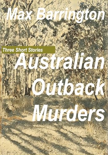 Australian Outback Murder: Three Short Stories of Murder, Suspense and Intrigue in the great ...