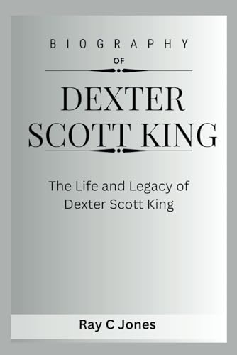 Biography of Dexter Scott king: The Life and Legacy of Dexter Scott ...