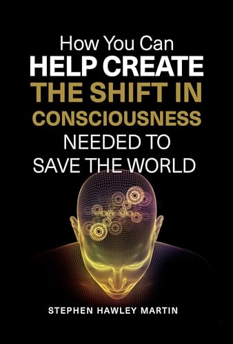 How You Can Help Create the Shift in Consciousness Needed to Save the ...