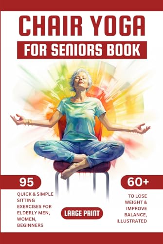 Chair Yoga for Seniors Book: 95 Quick & Simple Sitting Exercises for ...